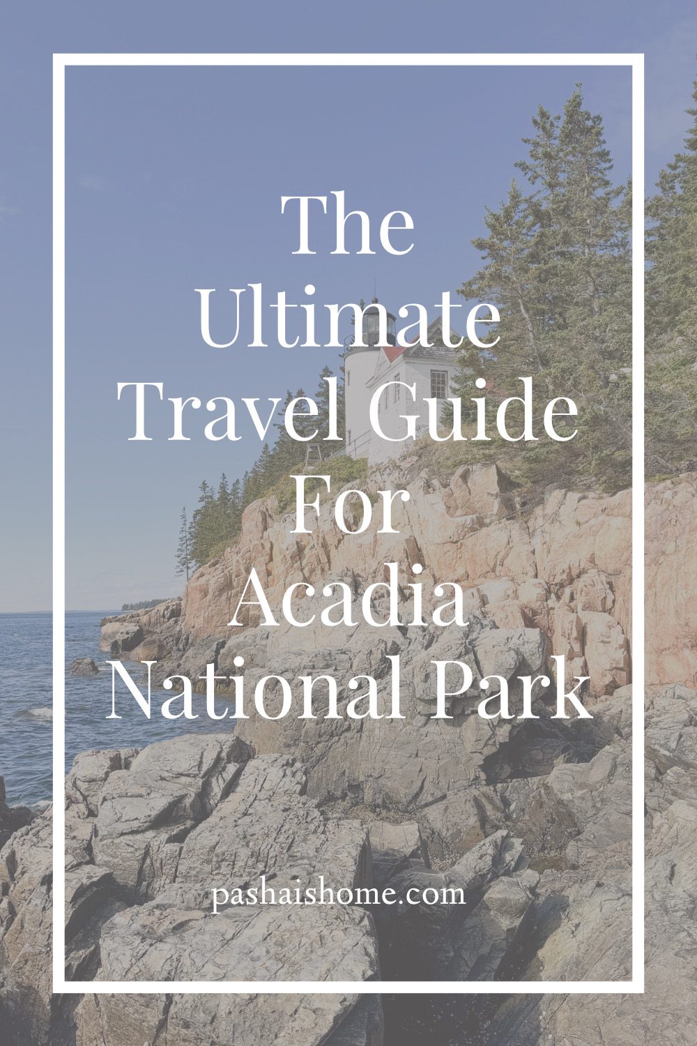 A Complete Travel Guide For Acadia National Park Pasha Is Home